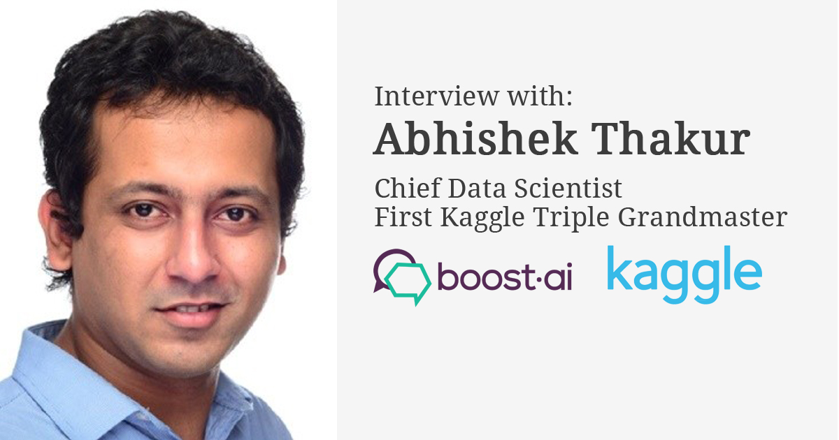 Interview with Abhishek Thakur, Chief Data Scientist at boost.ai & First Kaggle Triple ...