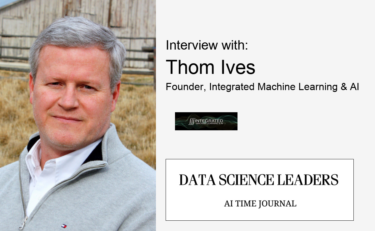 Interview With Thom Ives Founder Integrated Machine Learning And Ai Ai Time Journal 6301